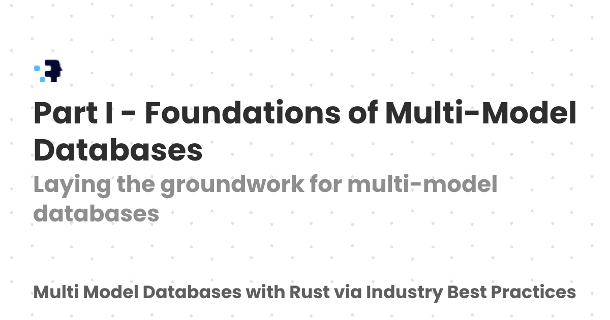 Part I - Foundations of Multi-Model Databases | Multi Model Databases with Rust via Industry ...