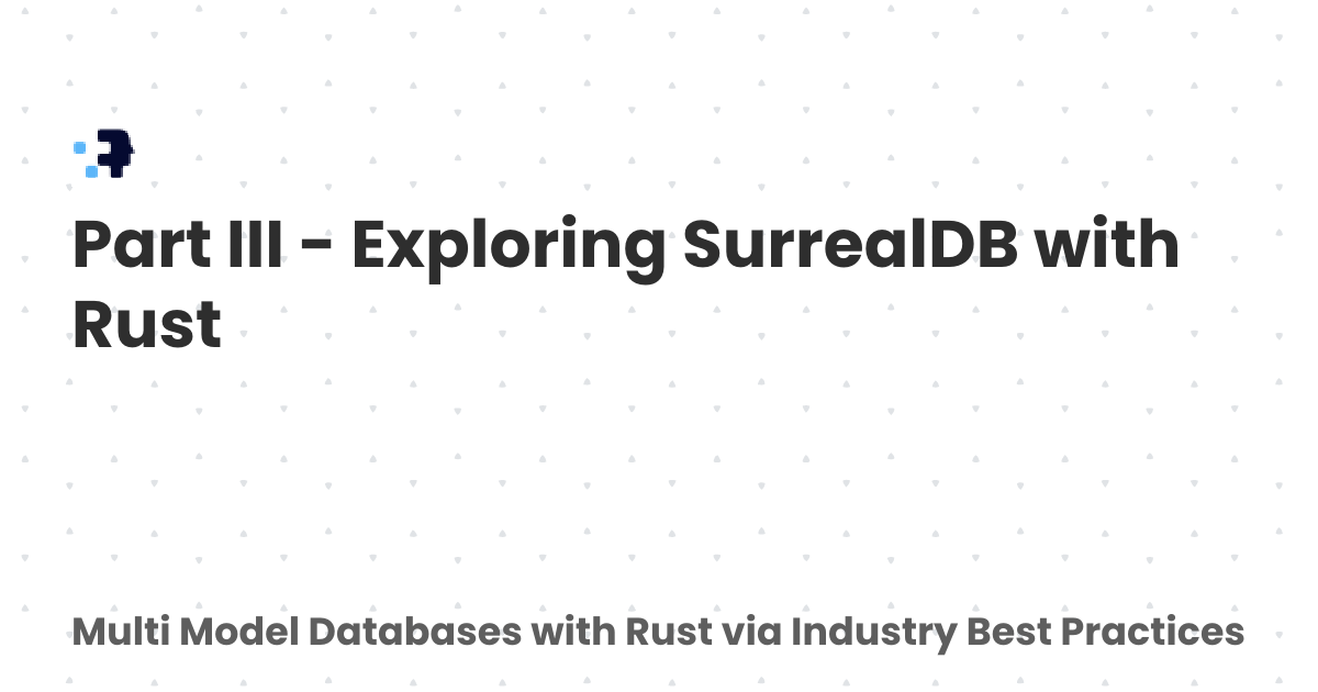 Part III - Exploring SurrealDB with Rust | Multi Model Databases with Rust via Industry Best ...