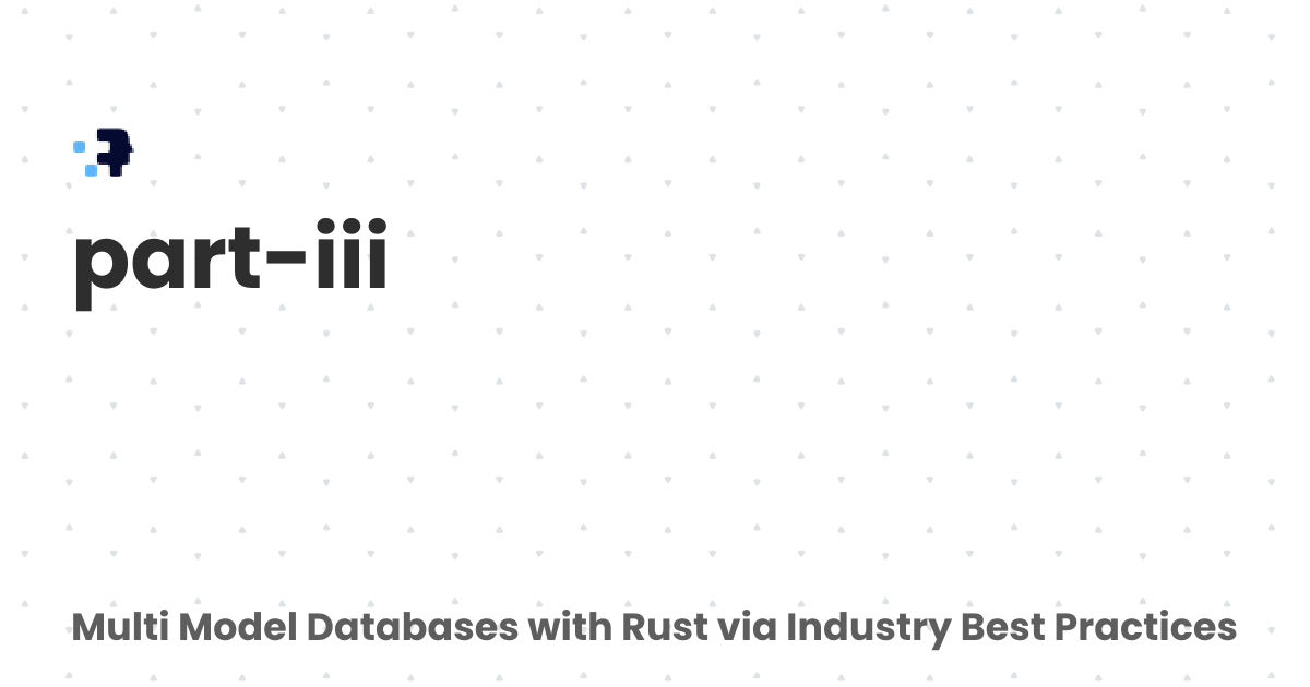 part-iii | Multi Model Databases with Rust via Industry Best Practices